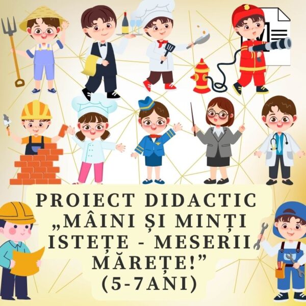 Proiect didactic „Mâini și minți istețe – meserii mărețe!” (5-7 ani ...